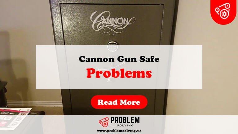 Cannon Gun Safe Problems Quick Fixes And Tips